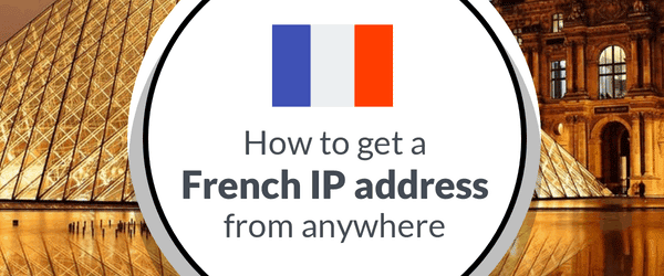 Comment avoir une adresse IP française à l'étranger ? - Nous les Geeks